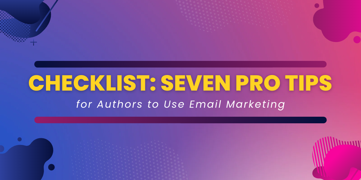 Checklist: Seven Pro Tips for Authors to Use Email Marketing