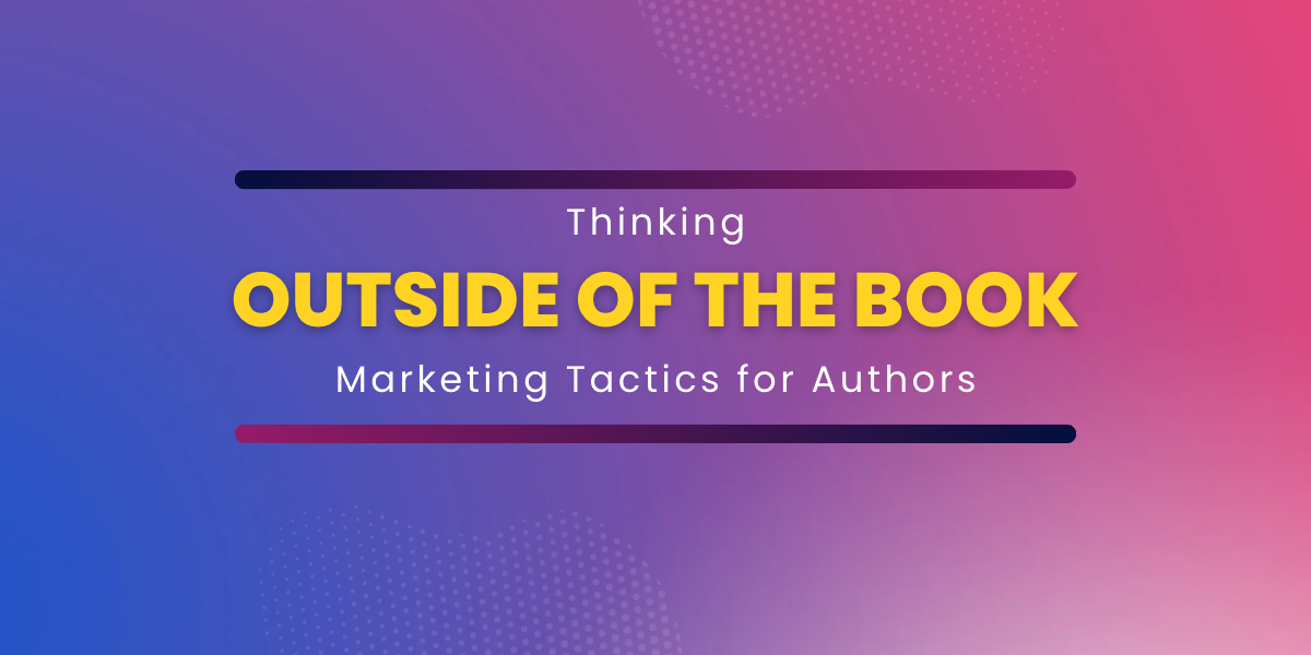 Thinking Outside the Book: Marketing Tactics for Authors