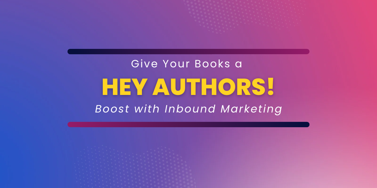 Hey Authors! Give Your Books a Boost with Inbound Marketing