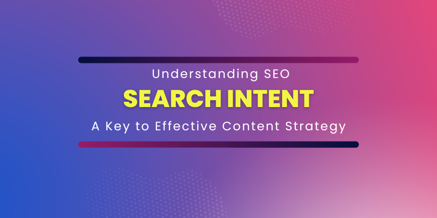 Understanding SEO Search Intent: A Key to Effective Content Strategy